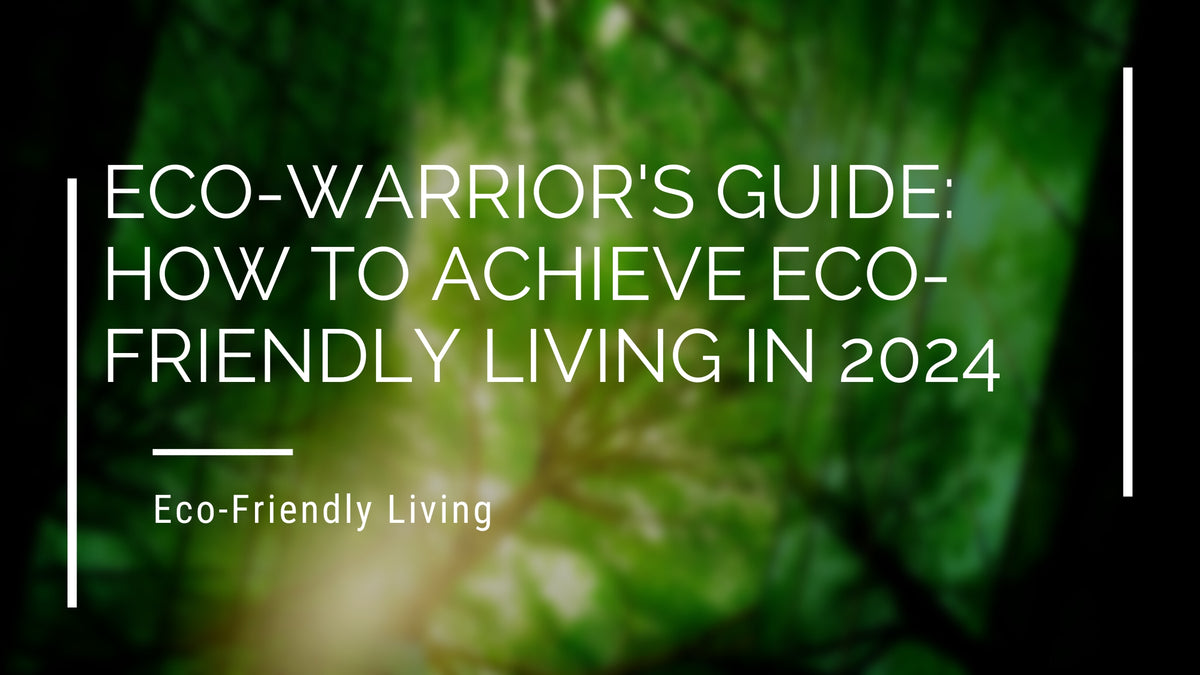 Eco-Friendly Living Guide 2024: Be an Eco-Warrior – Eco Bravo