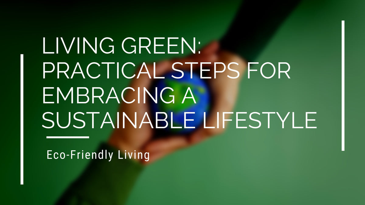 Sustainable Living: Practical Steps for an Eco-Friendly Lifestyle – Eco ...