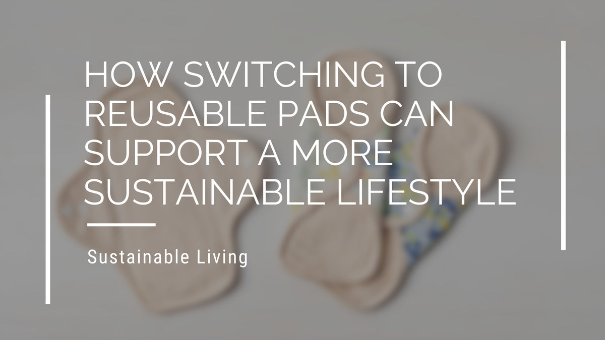 How Switching to Reusable Pads Supports a More Sustainable Lifestyle ...