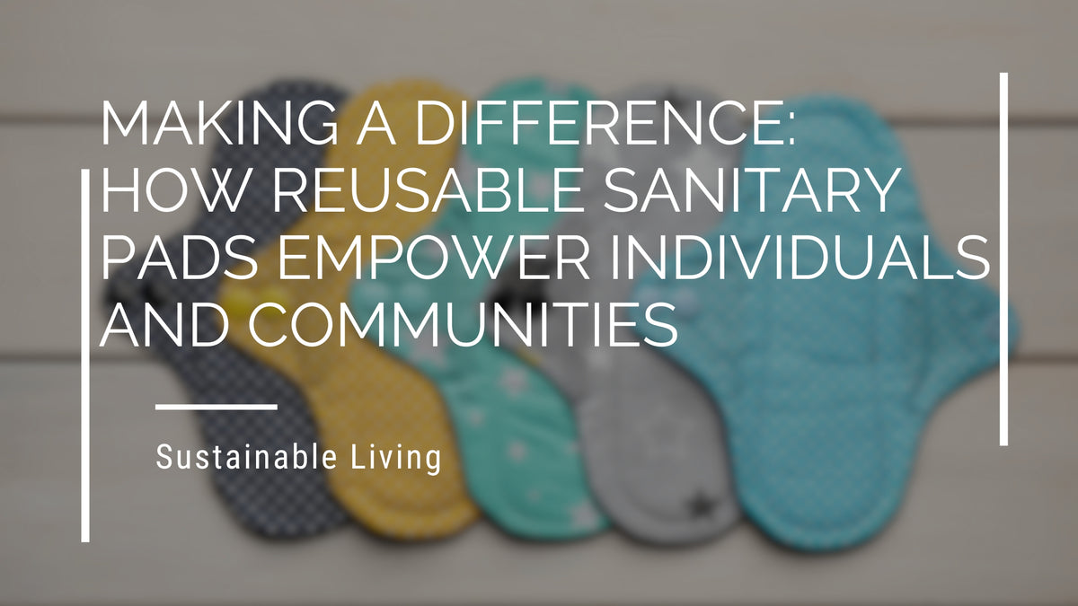 The Power of Reusable Sanitary Pads in Environmental and Social Change ...