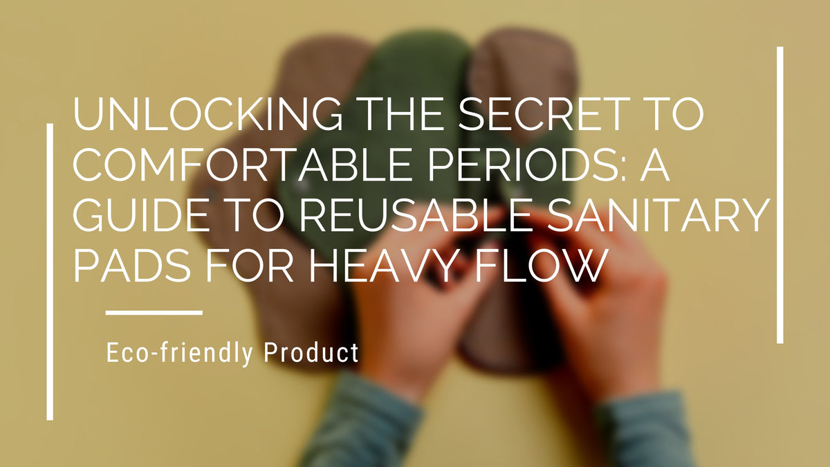 Ultimate Guide to Reusable Sanitary Pads for Heavy Periods – Eco Bravo