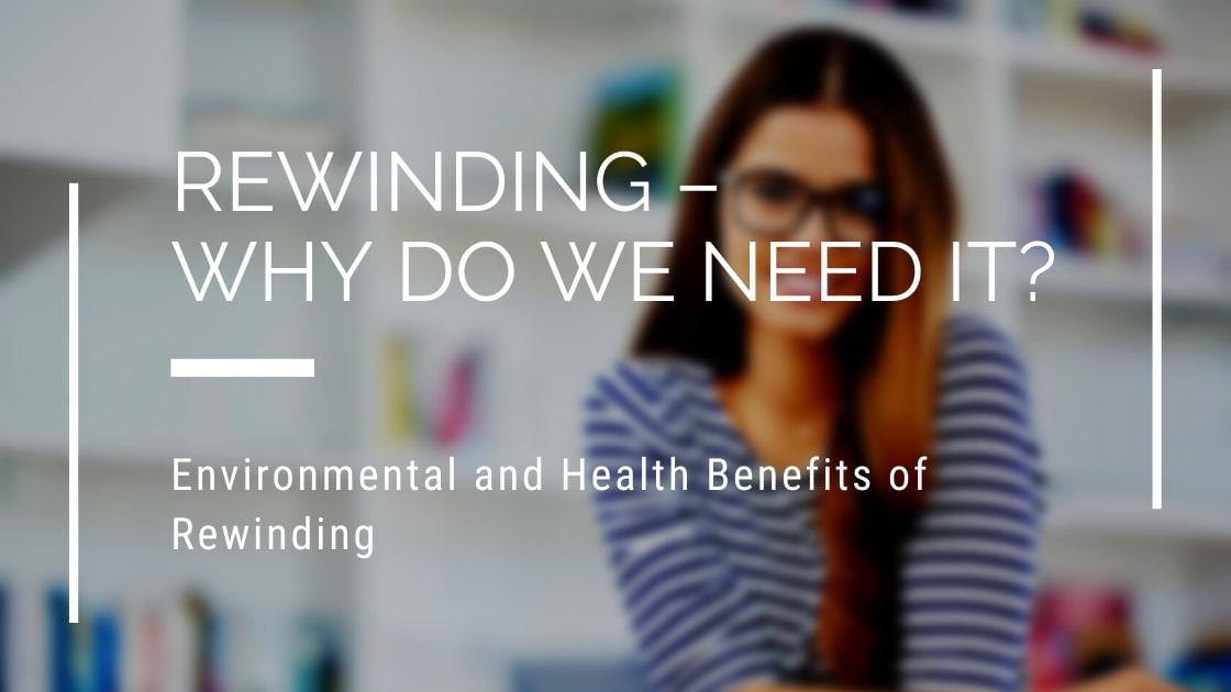Rewinding – Why Do We Need It? | Eco Bravo