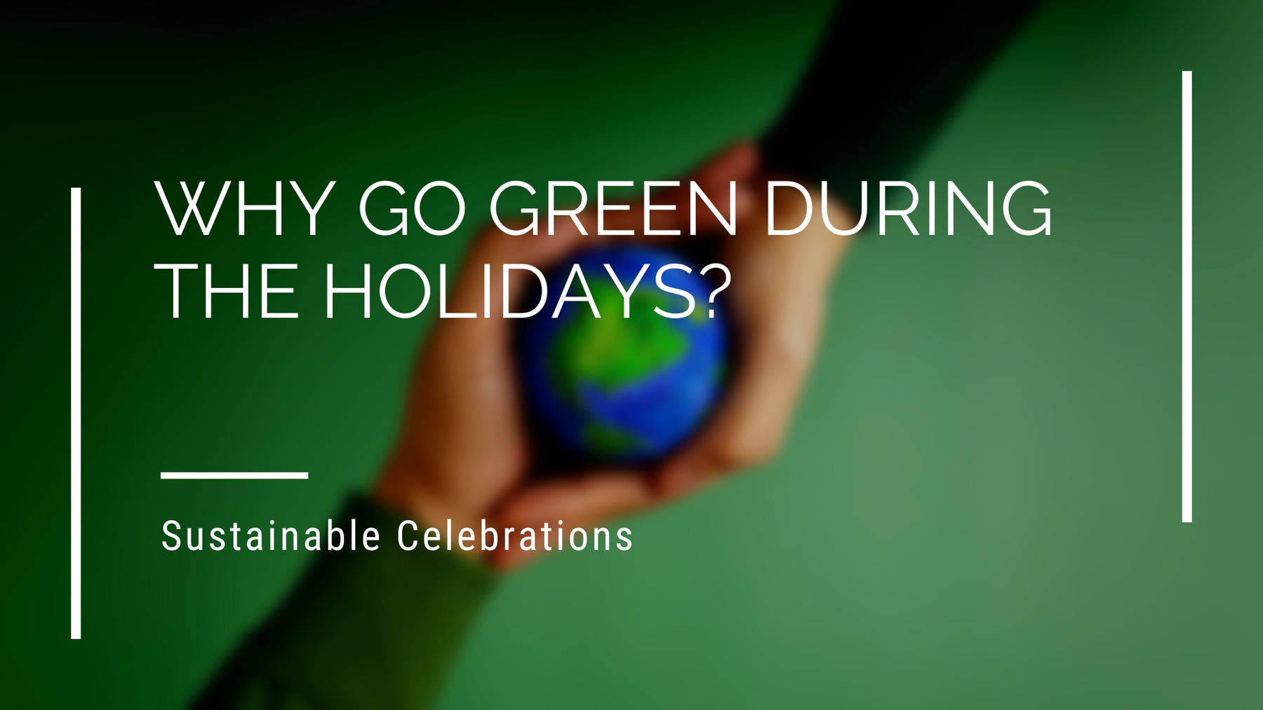 Why Go Green During The Holidays? Sustainable Tips & Benefits – Eco Bravo